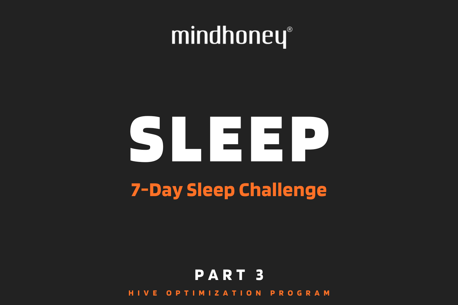 SLEEP: 7-Day Sleep Challenge (Part 3/3) – Mindhoney