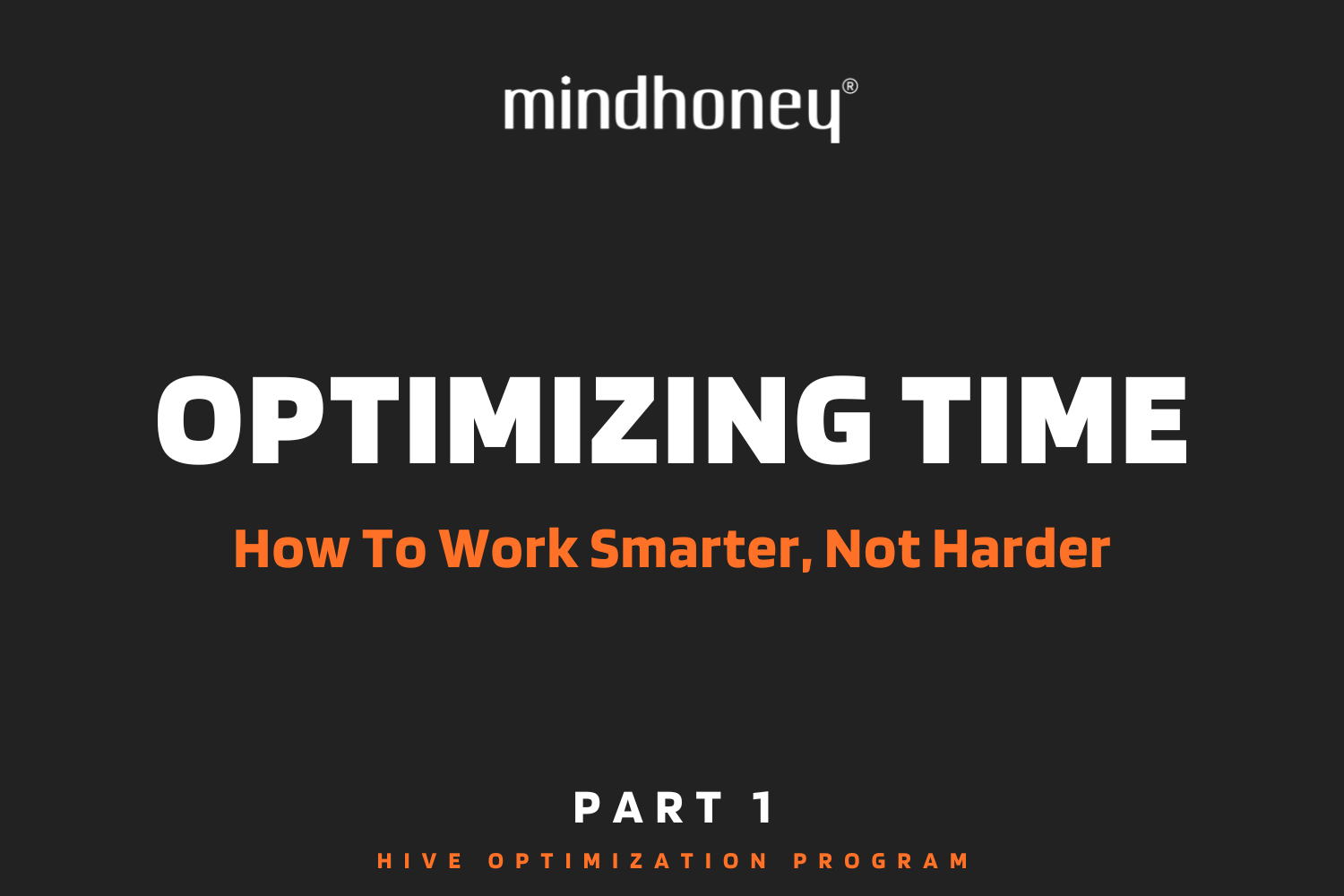 OPTIMIZING TIME: How To Work Smarter, Not Harder (Part 1/4) – Mindhoney